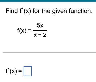 Solved Find f'(x) ﻿for the given function.f(x)=5xx+2f'(x)= | Chegg.com