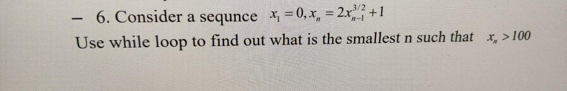 Solved −6. Consider a sequnce x1=0,xn=2xn−13/2+1 Use while | Chegg.com