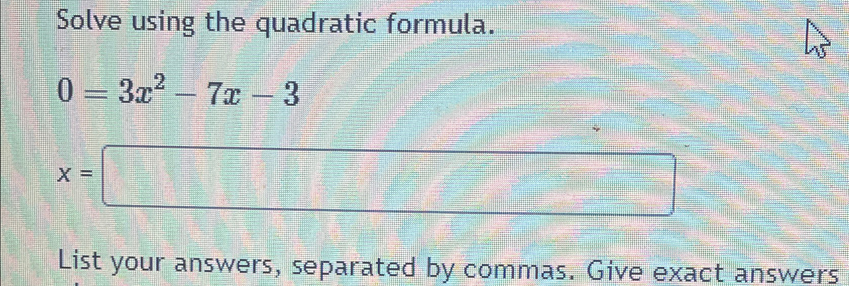 Solved Solve using the quadratic formula.0=3x2-7x-3xList | Chegg.com