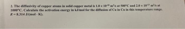 Solved 2. The diffusivity of copper atoms in solid copper | Chegg.com