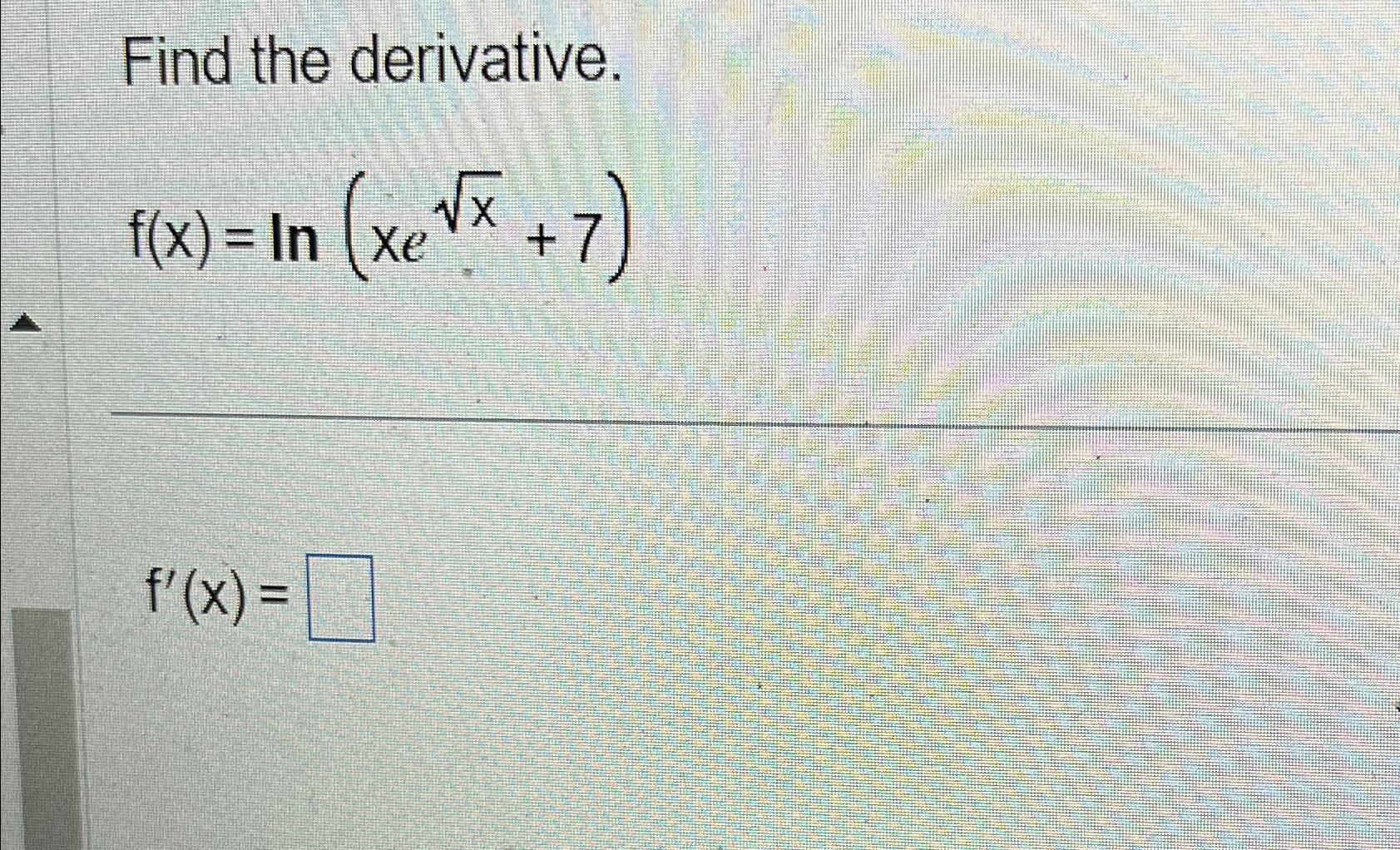 Solved Find the derivative.f(x)=ln(xex2+7)f'(x)= | Chegg.com