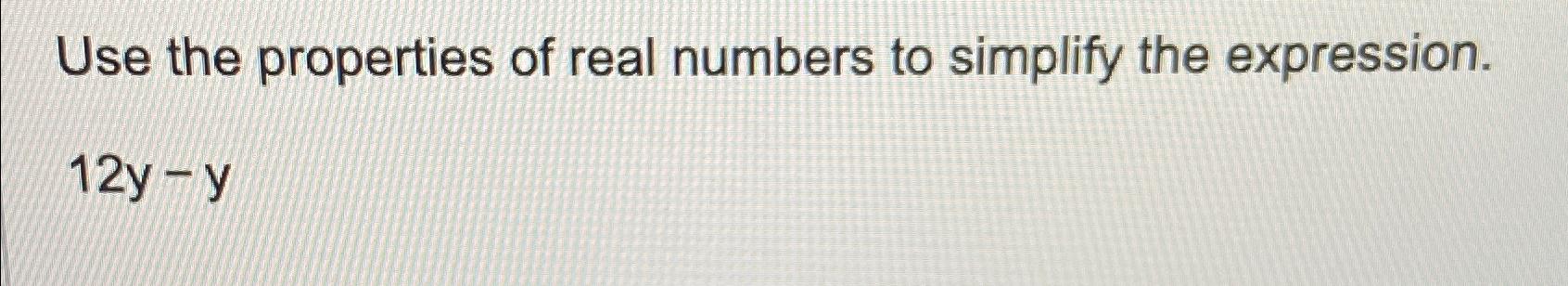 Solved Use the properties of real numbers to simplify the | Chegg.com