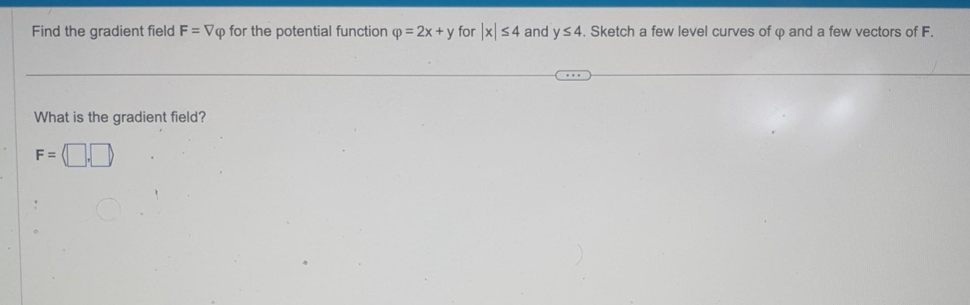 Solved Find the gradient field F=∇φ for the φ(x,y)=x2+y2, | Chegg.com