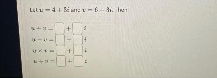 Solved Let u=4+3i and v=6+3i. Then u+v=u−v=u×v=u÷v=iii | Chegg.com Solved Let u=4+3i and v=6+3i. Then u+v=u−v=u×v=u÷v=iii | Chegg.com