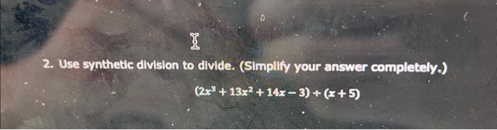 Solved 2. Use synthetic division to divide. (Simplify your | Chegg.com