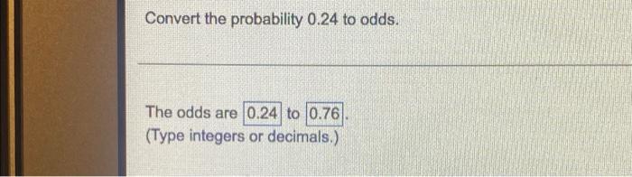 Solved Convert the probability 0.24 to odds. The odds are | Chegg.com