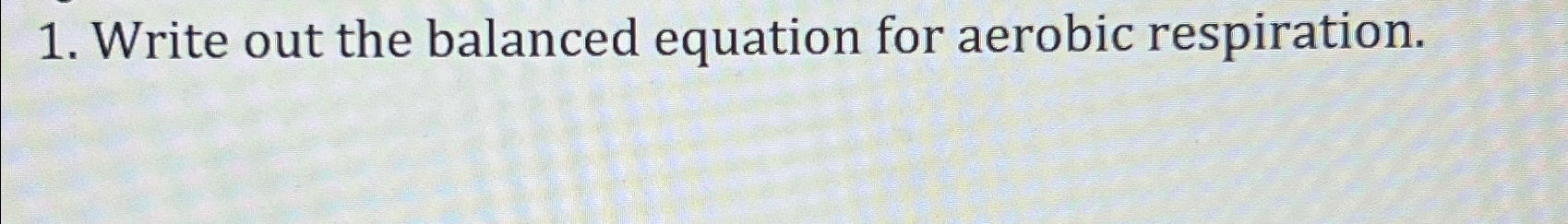 Solved Write out the balanced equation for aerobic | Chegg.com