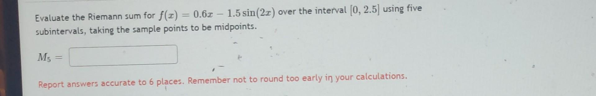 Solved Evaluate the Riemann sum for f(x) = 0.6 - 1.5 sin(2x) | Chegg.com | Chegg.com