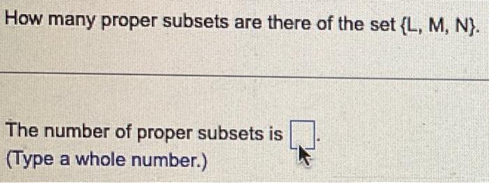 Solved How many proper subsets are there of the set {L,M,N}. | Chegg.com