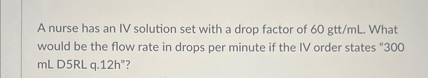 Solved A nurse has an IV solution set with a drop factor of | Chegg.com
