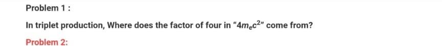 Solved Problem 1: In triplet production, Where does the | Chegg.com