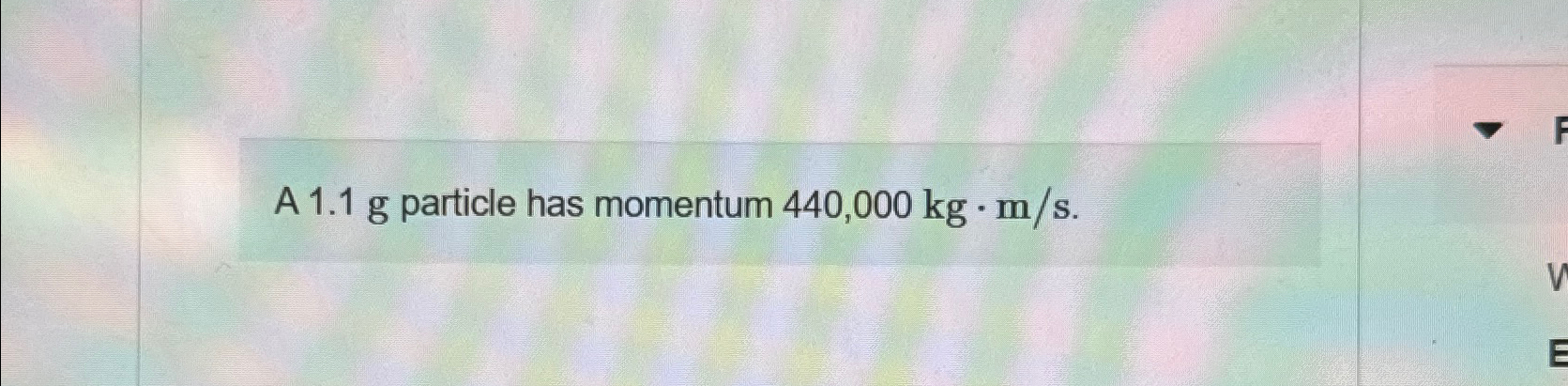 Solved A 1.1g ﻿particle has momentum 440,000kg*ms. | Chegg.com