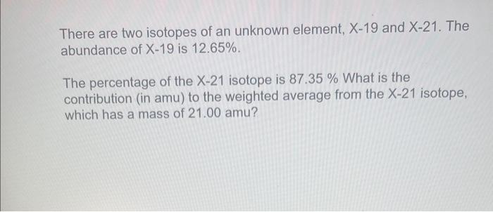 Solved There are two isotopes of an unknown element, X−19 | Chegg.com