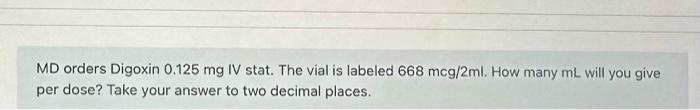 Solved MD orders Digoxin 0.125mg IV stat. The vial is | Chegg.com