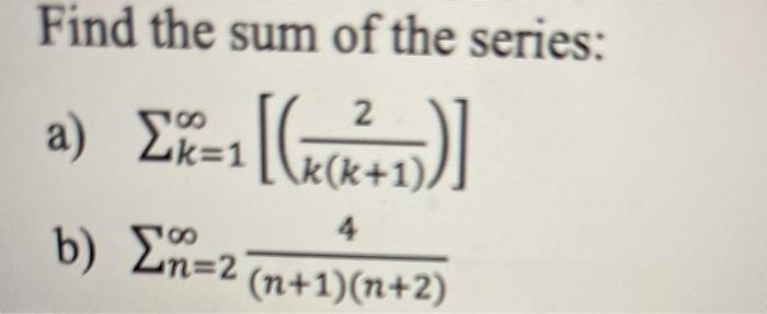 Solved Find the sum of the series: aΣε k=1 k(k+1) 4 b) Σ=2 | Chegg.com