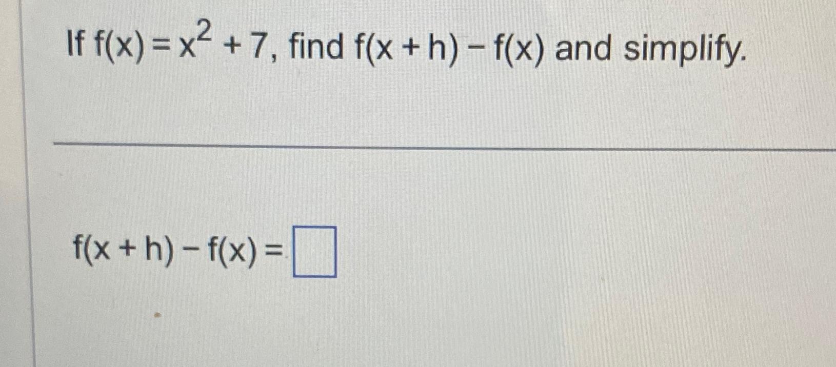 Solved If f(x)=x2+7, ﻿find f(x+h)-f(x) ﻿and | Chegg.com