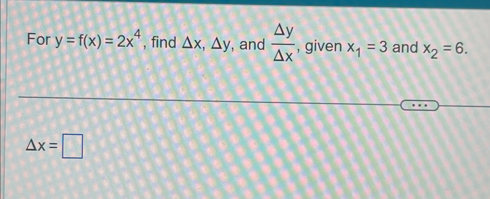 Solved For y=f(x)=2x4, ﻿find Δx,Δy, ﻿and ΔyΔx, ﻿given x1=3 | Chegg.com