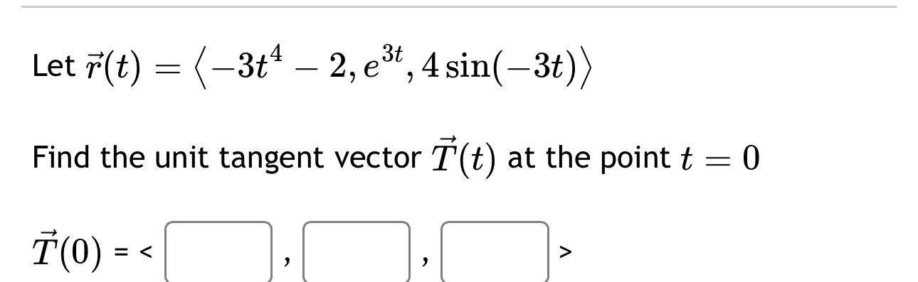 Solved Let vec(r)(t)=(:-3t4-2,e3t,4sin(-3t):)Find the unit | Chegg.com