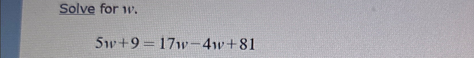 Solved Solve for w.5w+9=17w-4w+81 | Chegg.com