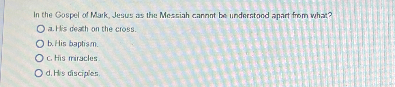 Solved In the Gospel of Mark, Jesus as the Messiah cannot be | Chegg.com