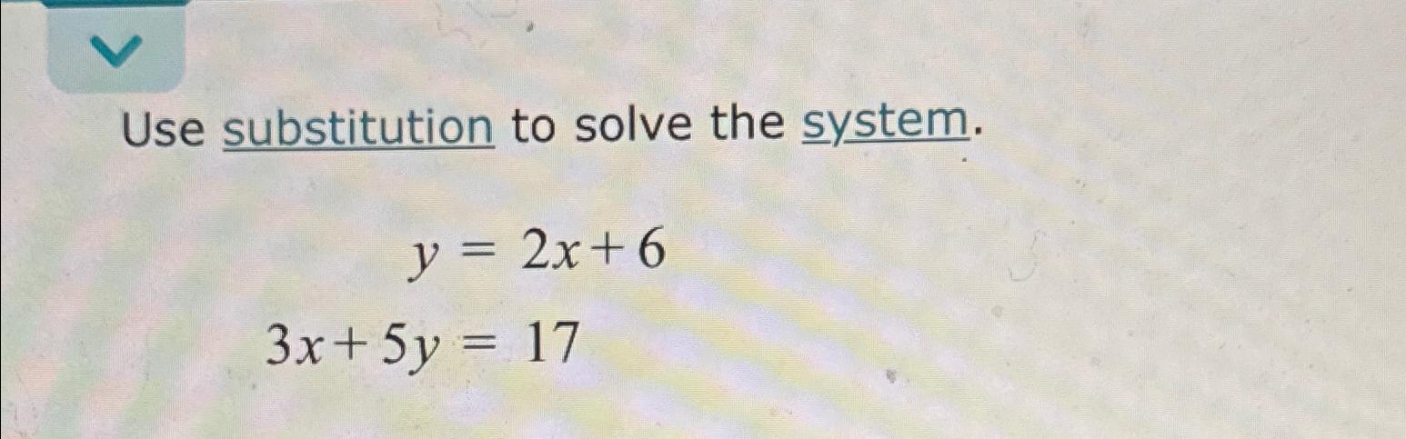 Solved Use substitution to solve the system.y=2x+63x+5y=17 | Chegg.com