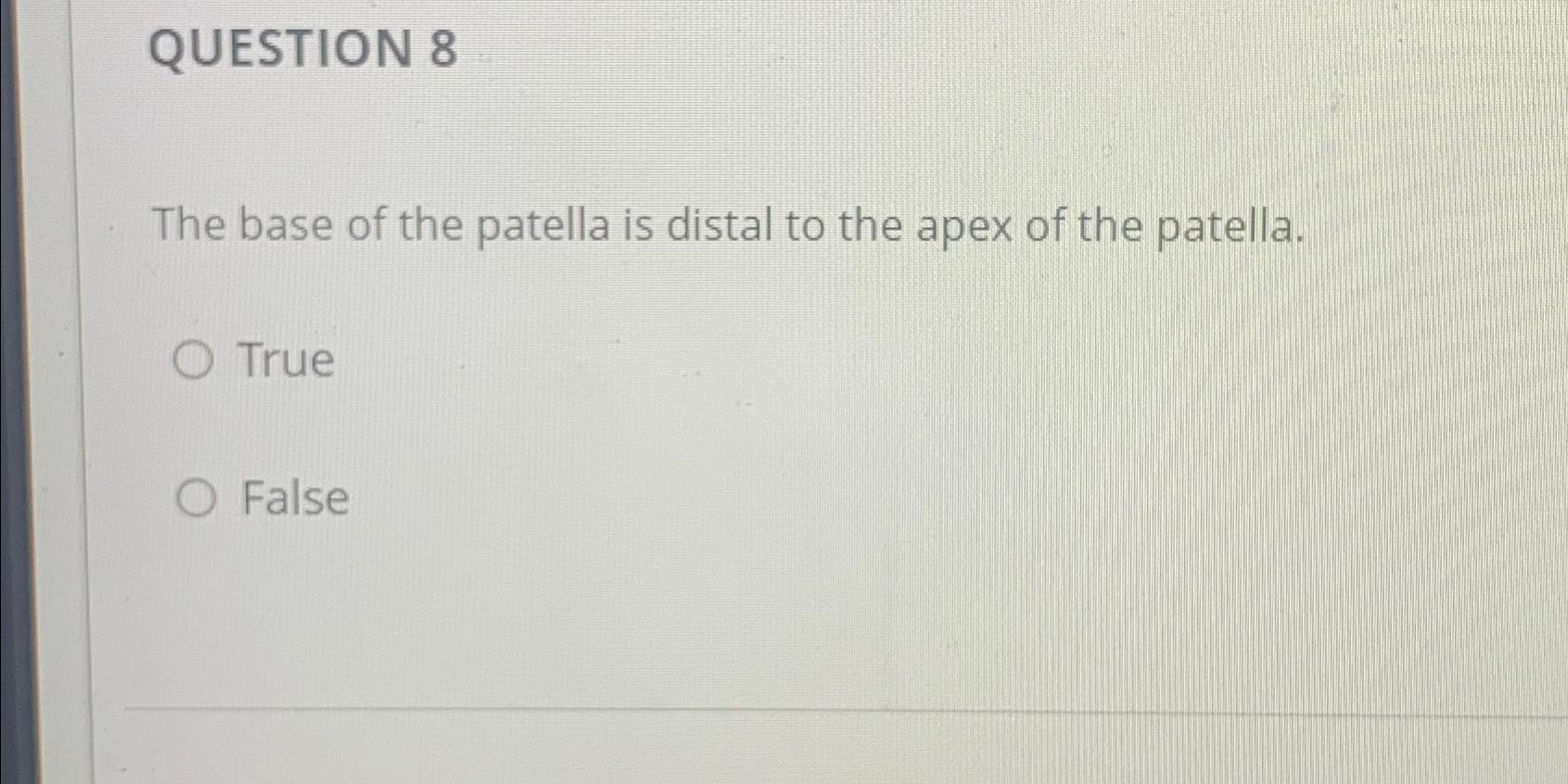 Solved QUESTION 8The base of the patella is distal to the | Chegg.com