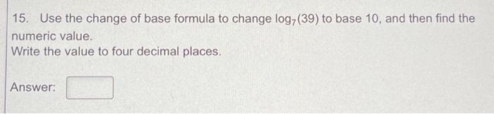 Solved 15. Use the change of base formula to change log7(39) | Chegg.com