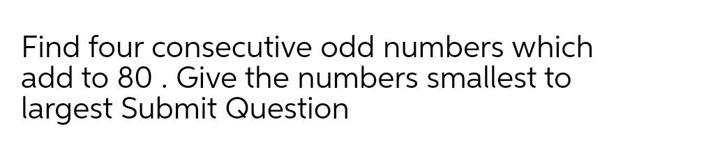 Solved Find four consecutive odd numbers which add to 80 . | Chegg.com