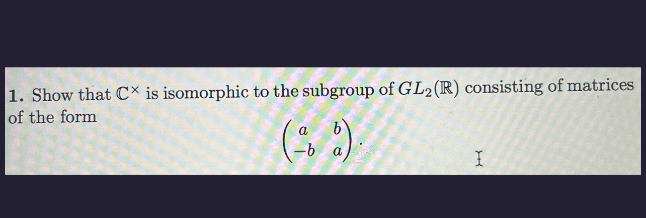 Solved Show that C×is isomorphic to the subgroup of GL2(R) | Chegg.com