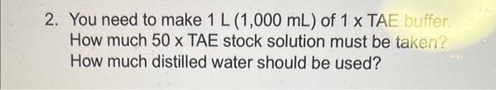 Solved You need to make 1 L(1,000 mL) of 1x TAE buffer. How | Chegg.com
