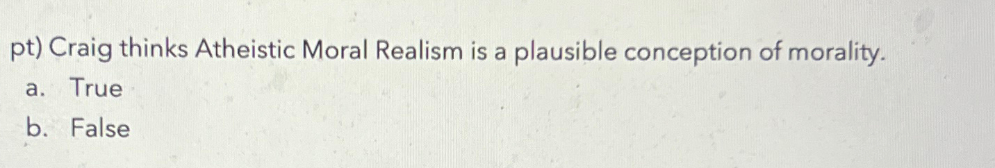 Solved Craig thinks Atheistic Moral Realism is a plausible | Chegg.com