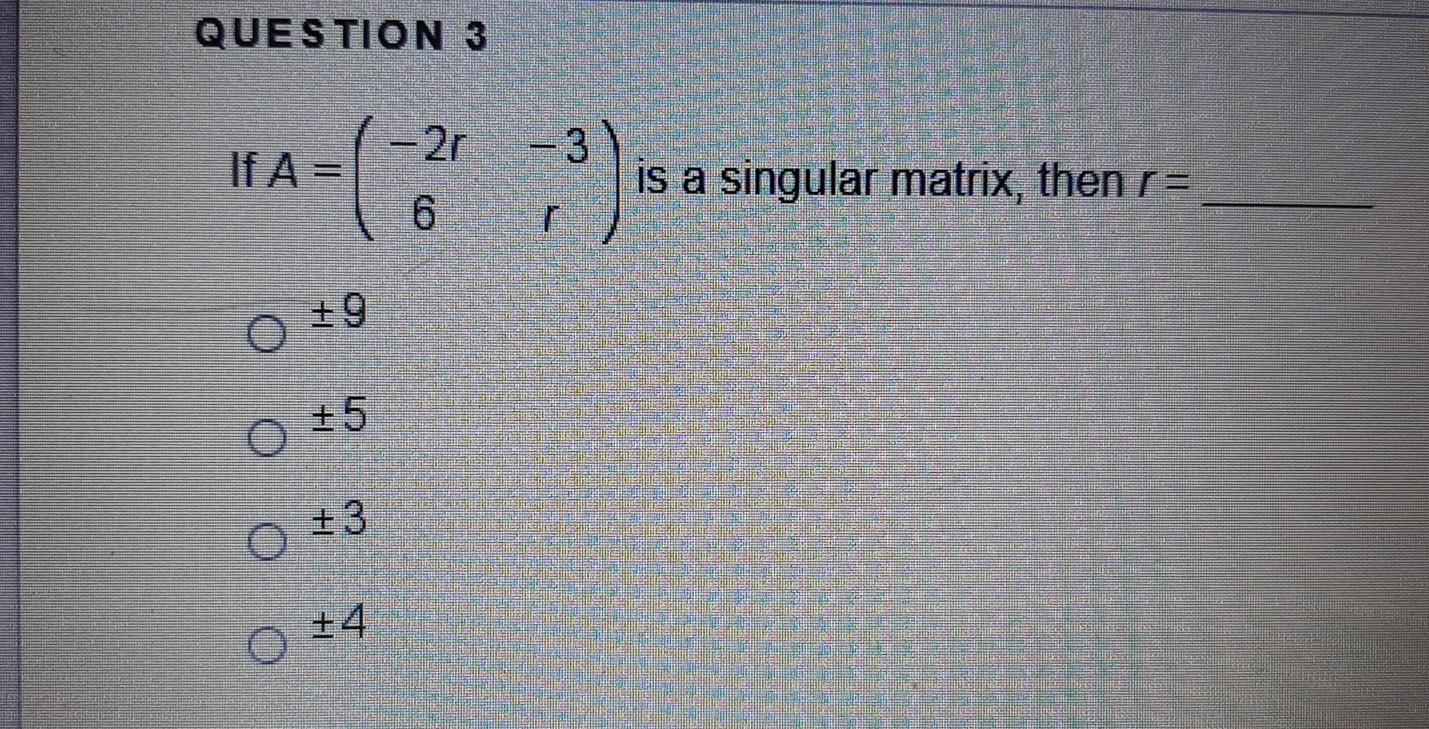 Solved QUESTION 3 - 2r If A = 10) is a singular matrix, then | Chegg.com