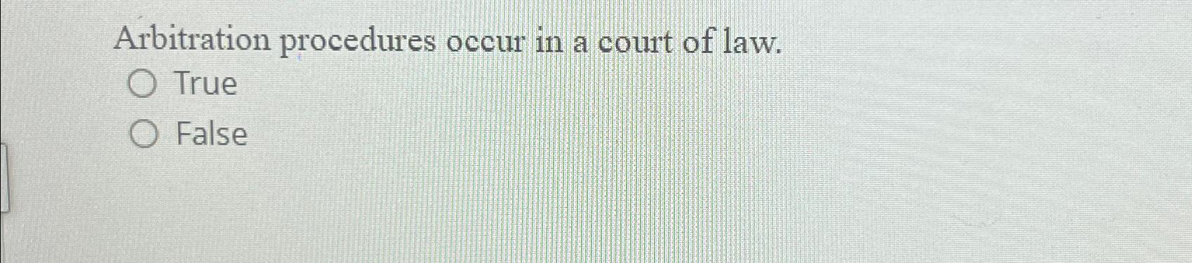 Solved Arbitration procedures occur in a court of | Chegg.com