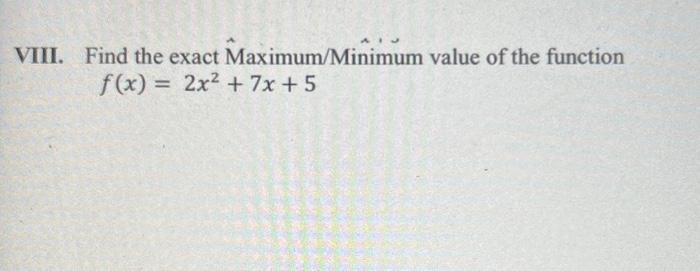 Solved VIII. Find the exact Maximum/Minimum value of the | Chegg.com