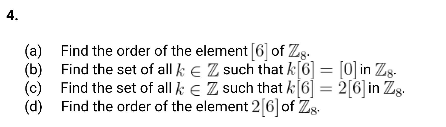 Solved (a) Find the order of the element [6] of Z8. (b) Find | Chegg.com