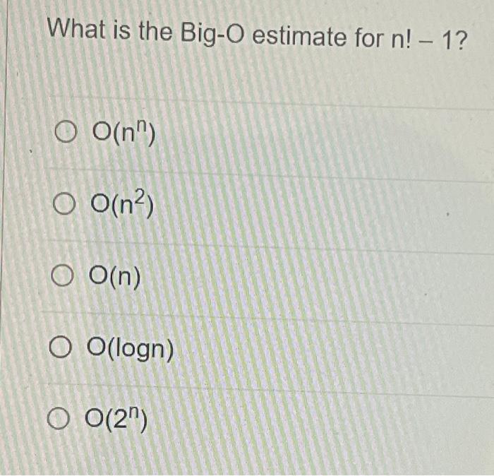 Solved What is the Big-o estimate for n!−1? O(nn) O(n2) O(n) | Chegg.com | Chegg.com