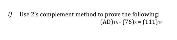 Solved i) Use 2's complement method to prove the following: | Chegg.com