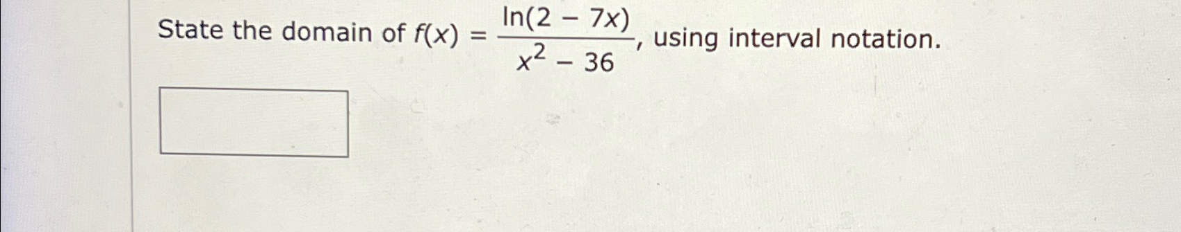 Solved State the domain of f(x)=ln(2-7x)x2-36, ﻿using | Chegg.com