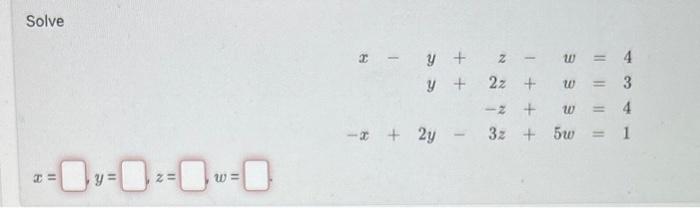 Solved Solve x−y+z−w=4y+2z+w=3−z+w=4−x+2y−3z+5w=1x=y=z=w= | Chegg.com