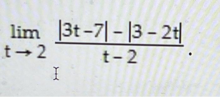 Solved limt→2t−2∣3t−7∣−∣3−2t∣ | Chegg.com