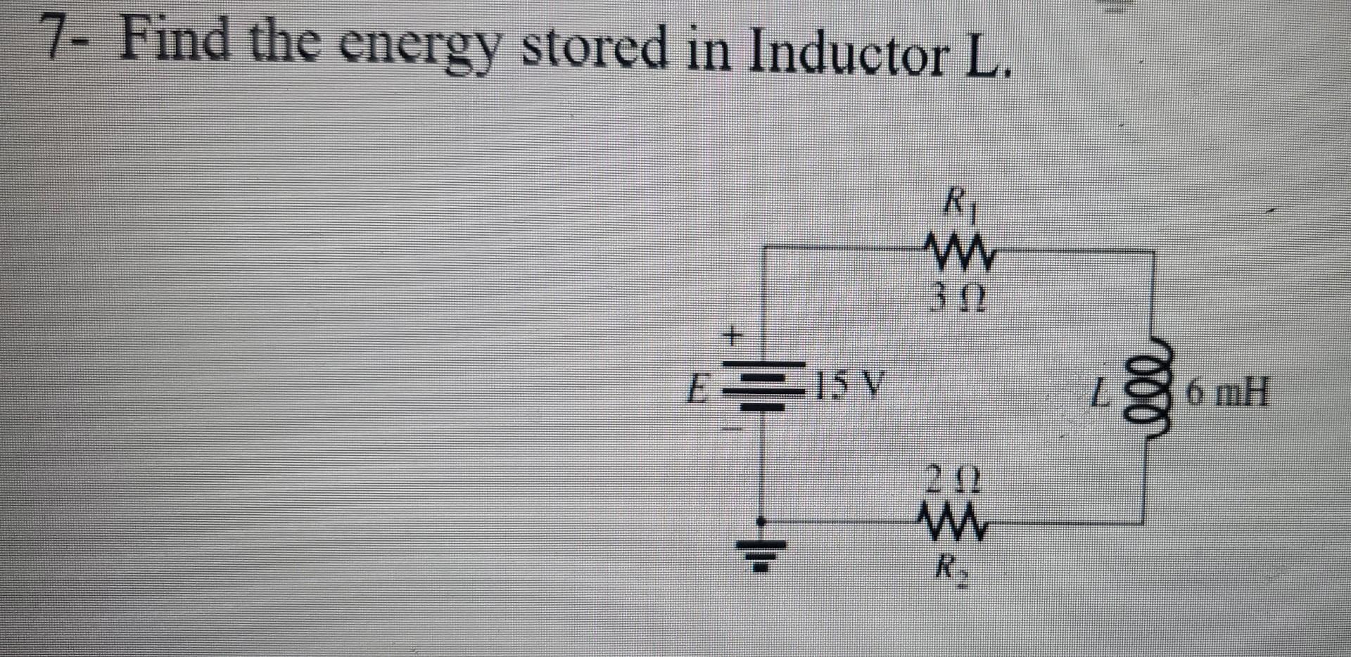 Solved 7- Find the energy stored in Inductor L. | Chegg.com Solved 7- Find the energy stored in Inductor L. | Chegg.com