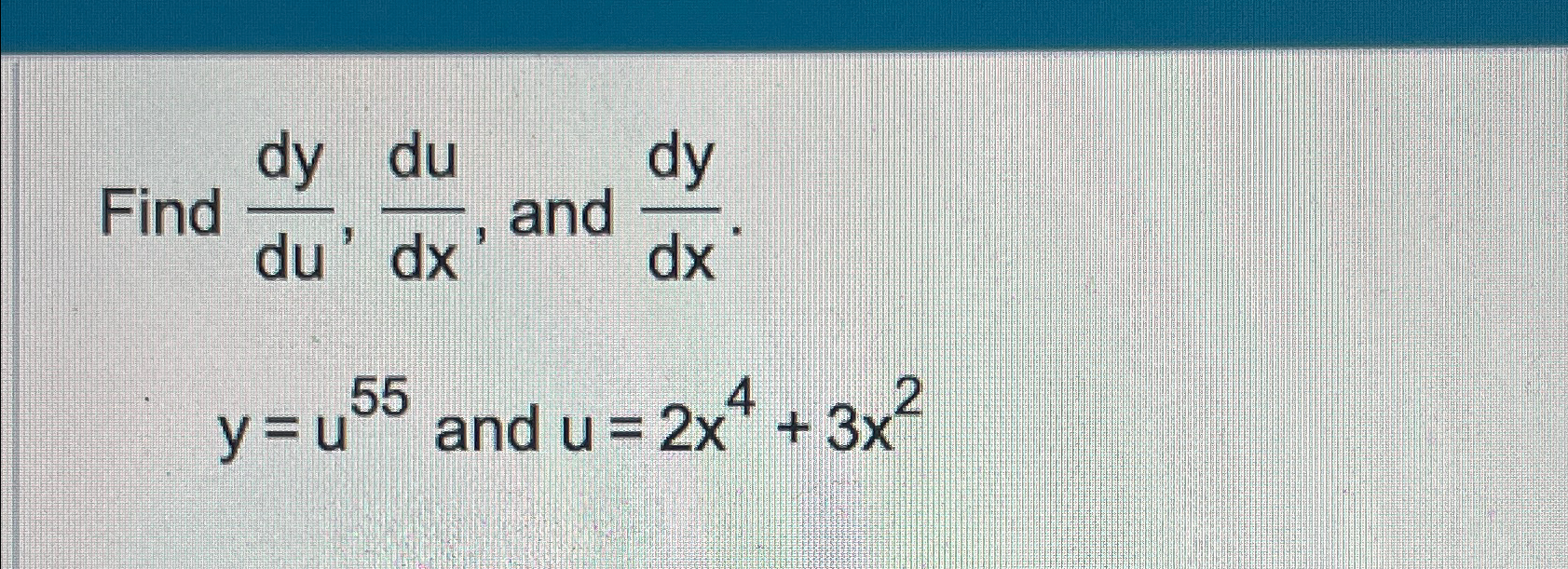 Solved Find dydu,dudx, ﻿and dydx.y=u55 ﻿and u=2x4+3x2 | Chegg.com