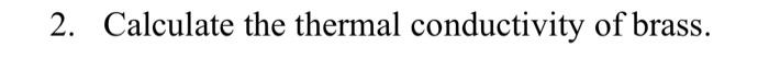 Solved 2. Calculate the thermal conductivity of brass. | Chegg.com