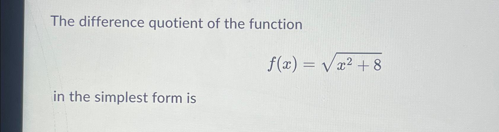 Solved The difference quotient of the functionf(x)=x2+82in | Chegg.com