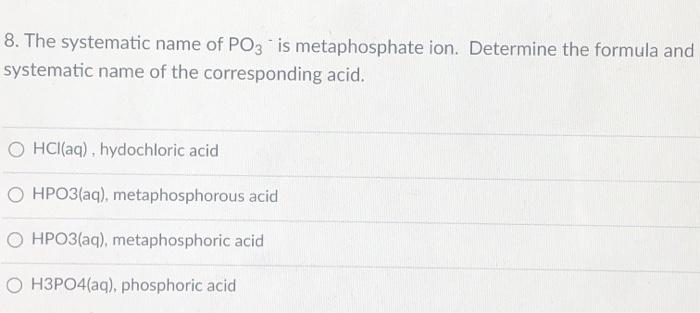 Solved 8. The systematic name of PO3 is metaphosphate ion. | Chegg.com