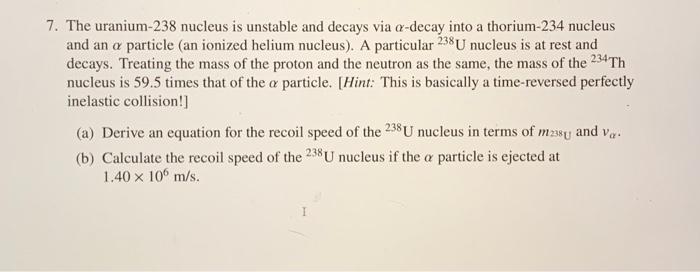 Solved 7. The uranium- 238 nucleus is unstable and decays | Chegg.com