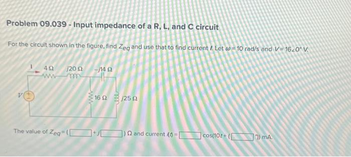 [Solved]: Problem 09.039 - Input impedance of a R, L, and C