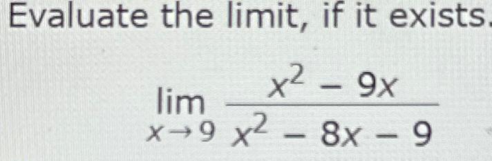 Solved Evaluate the limit, ﻿if it exists.limx→9x2-9xx2-8x-9 | Chegg.com