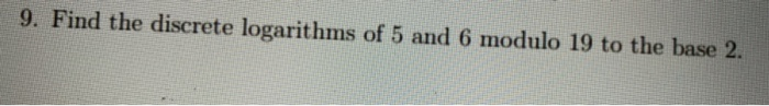 Solved 9 Find The Discrete Logarithms Of 5 And 6 Modulo 19
