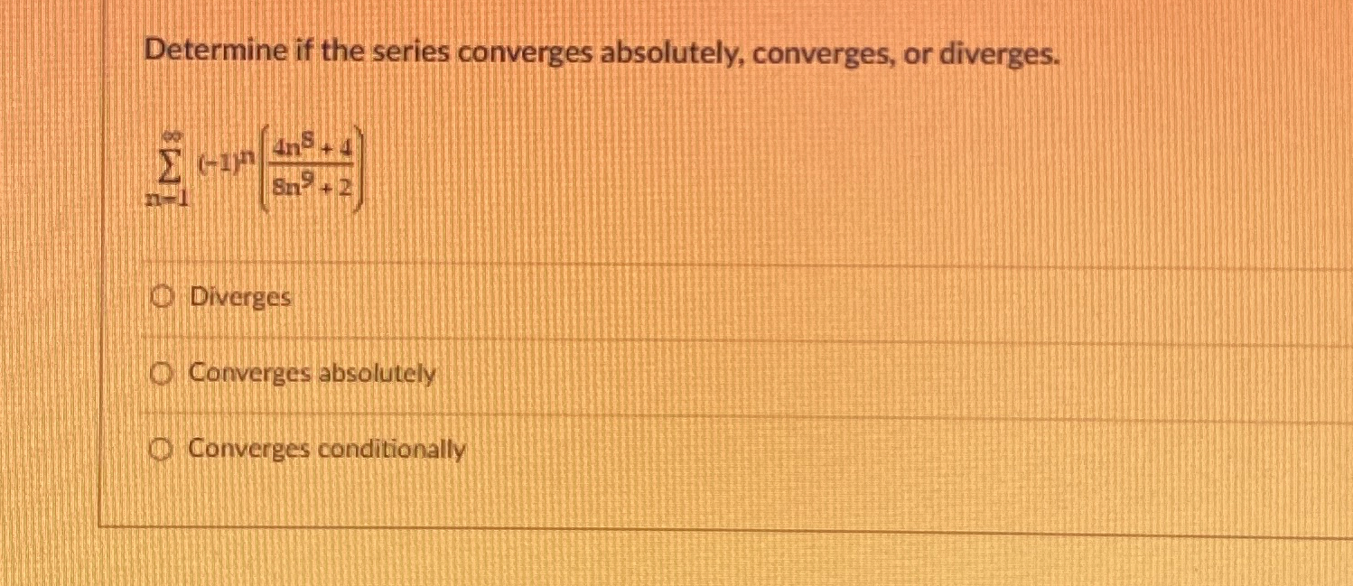 Solved Determine if the series converges absolutely, | Chegg.com